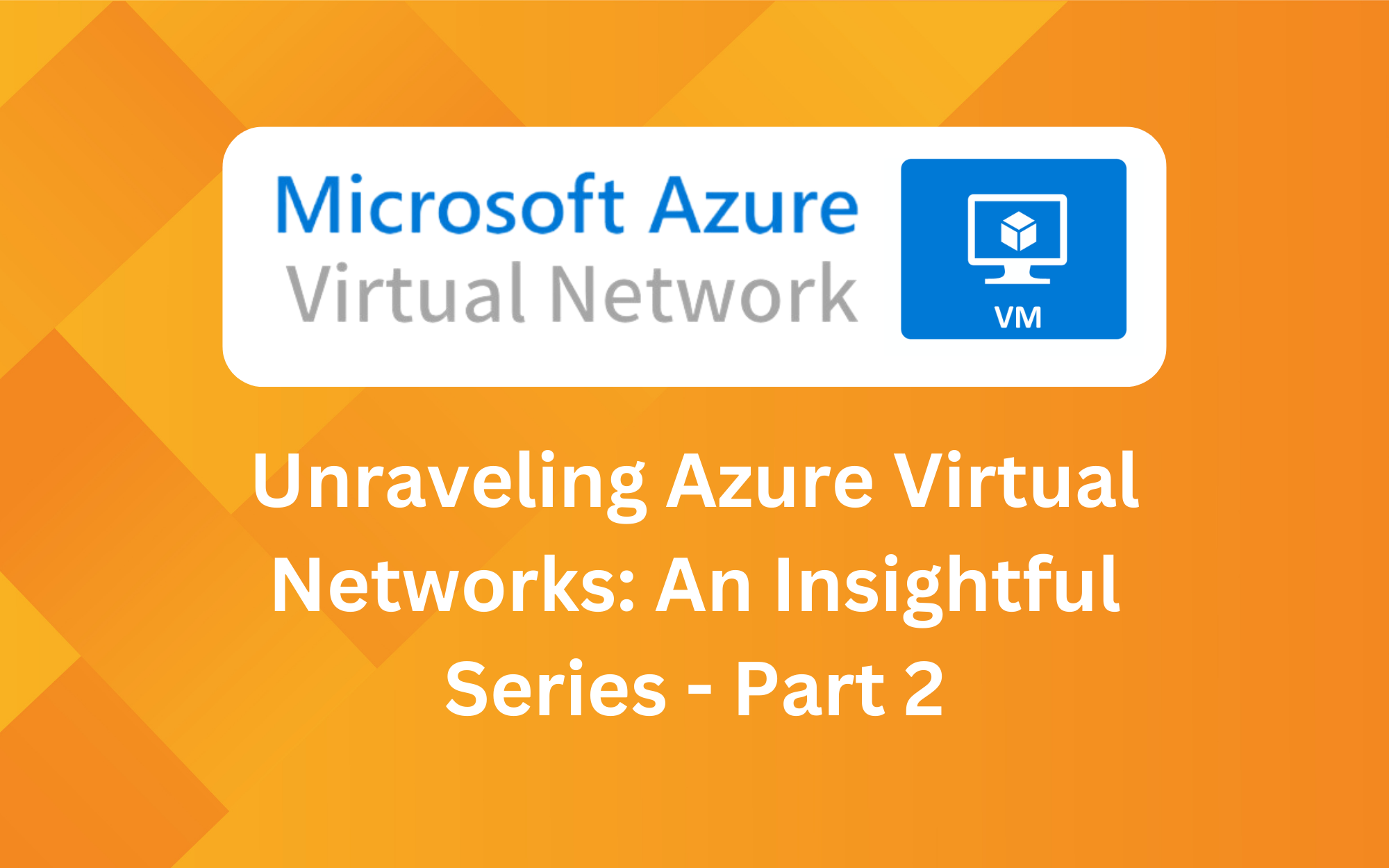 Unraveling Azure Virtual Networks: An Insightful Series - Part 2: Deep ...